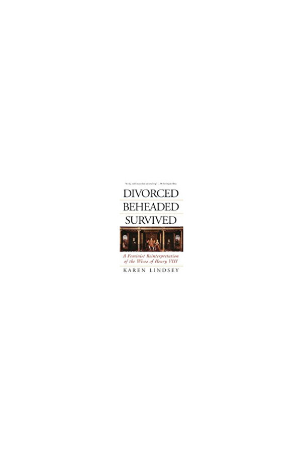 Da Capo Press Divorced, Beheaded, Survived: A Feminist Reinterpretation ...