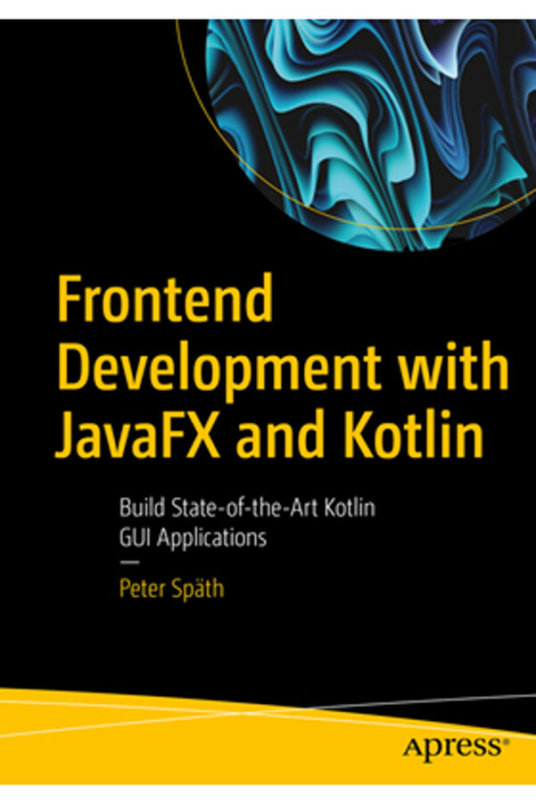 Apress Frontend Development with Javafx and Kotlin: Build State-Of-The ...