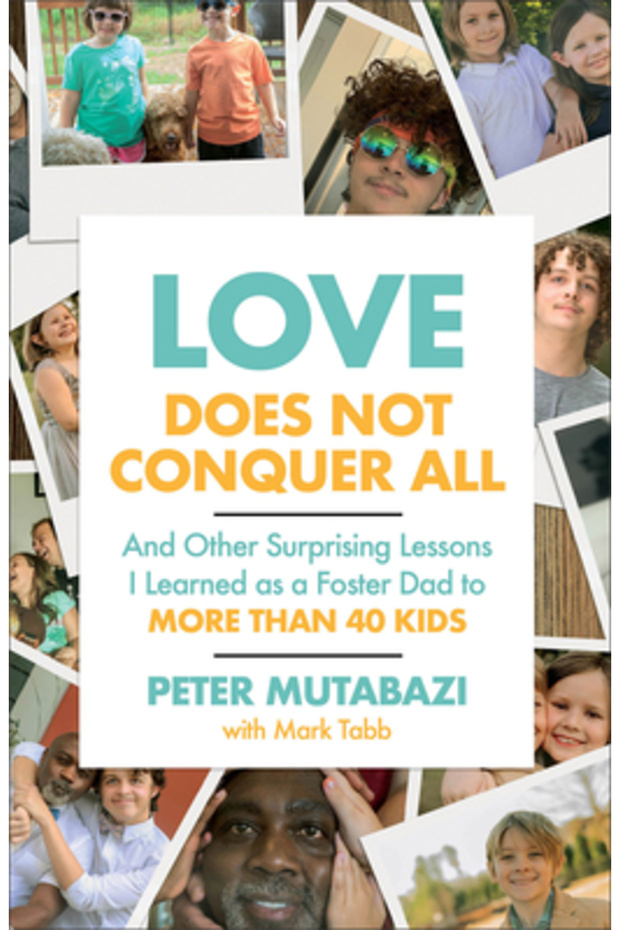 Baker Books Love Does Not Conquer All: And Other Surprising Lessons I Learned as a Foster Dad to ...