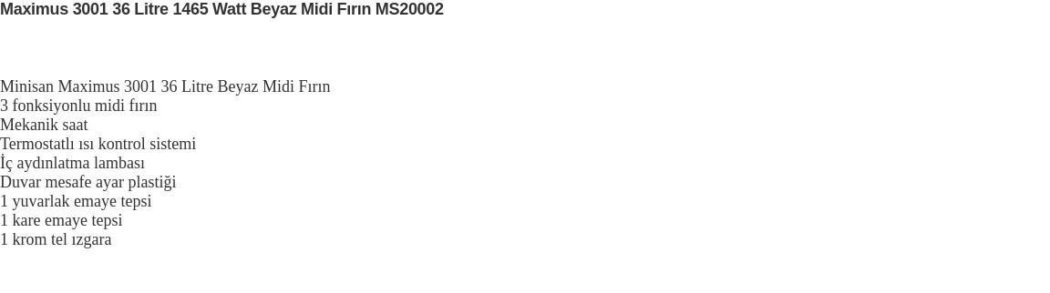 MAXIMUS 3001 36 Litre 1465 Watt Beyaz Midi Fırın Ms20002 - Fiyatı ...