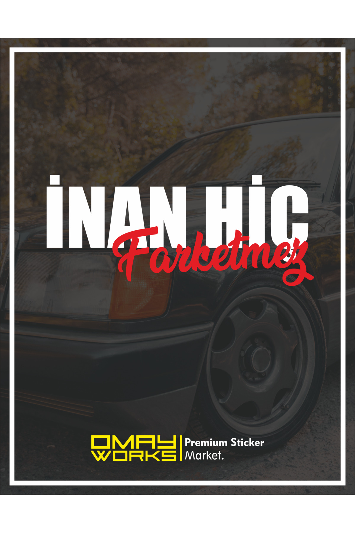 Omay Works İnan Hiç Farketmez Sticker -Araba Sticker - Araç Sticker ...
