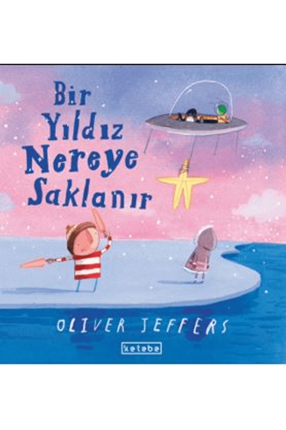 KETEBE ÇOCUK Bir Yıldız Nereye Saklanır / Oliver Jeffers / Ketebe Çocuk ...