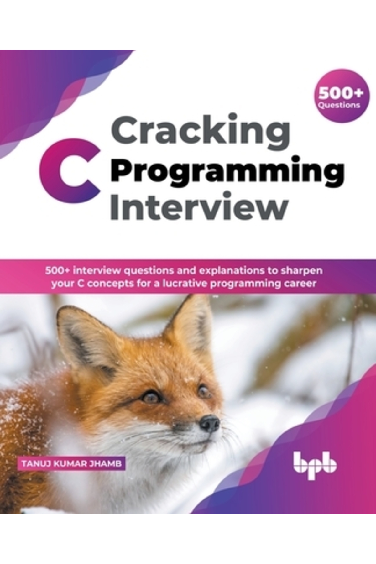 Bpb Pubn Cracking C Programming Interview: 500+ interview questions and explanations to sharpen ...