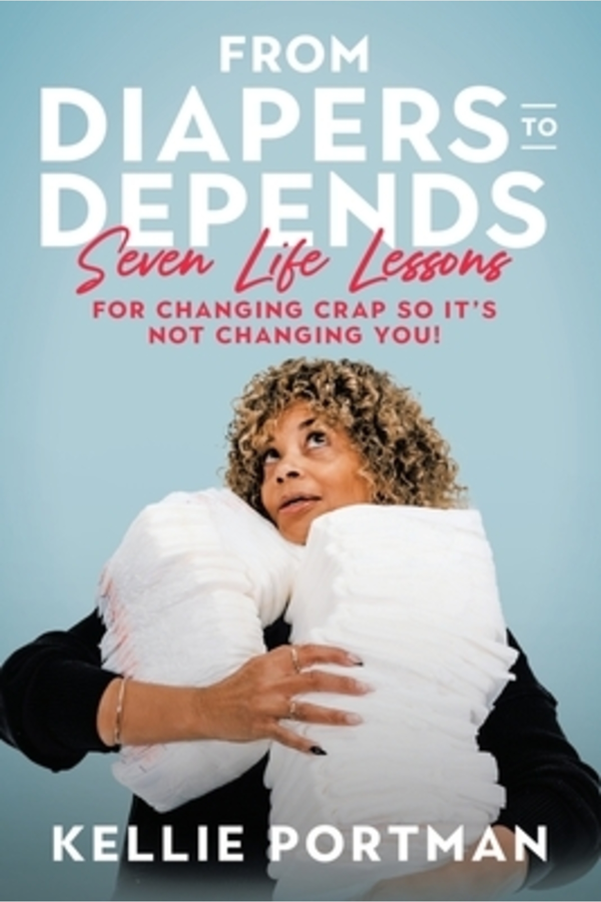 Liferich Pub From Diapers to Depends: Seven Life Lessons for Changing ...