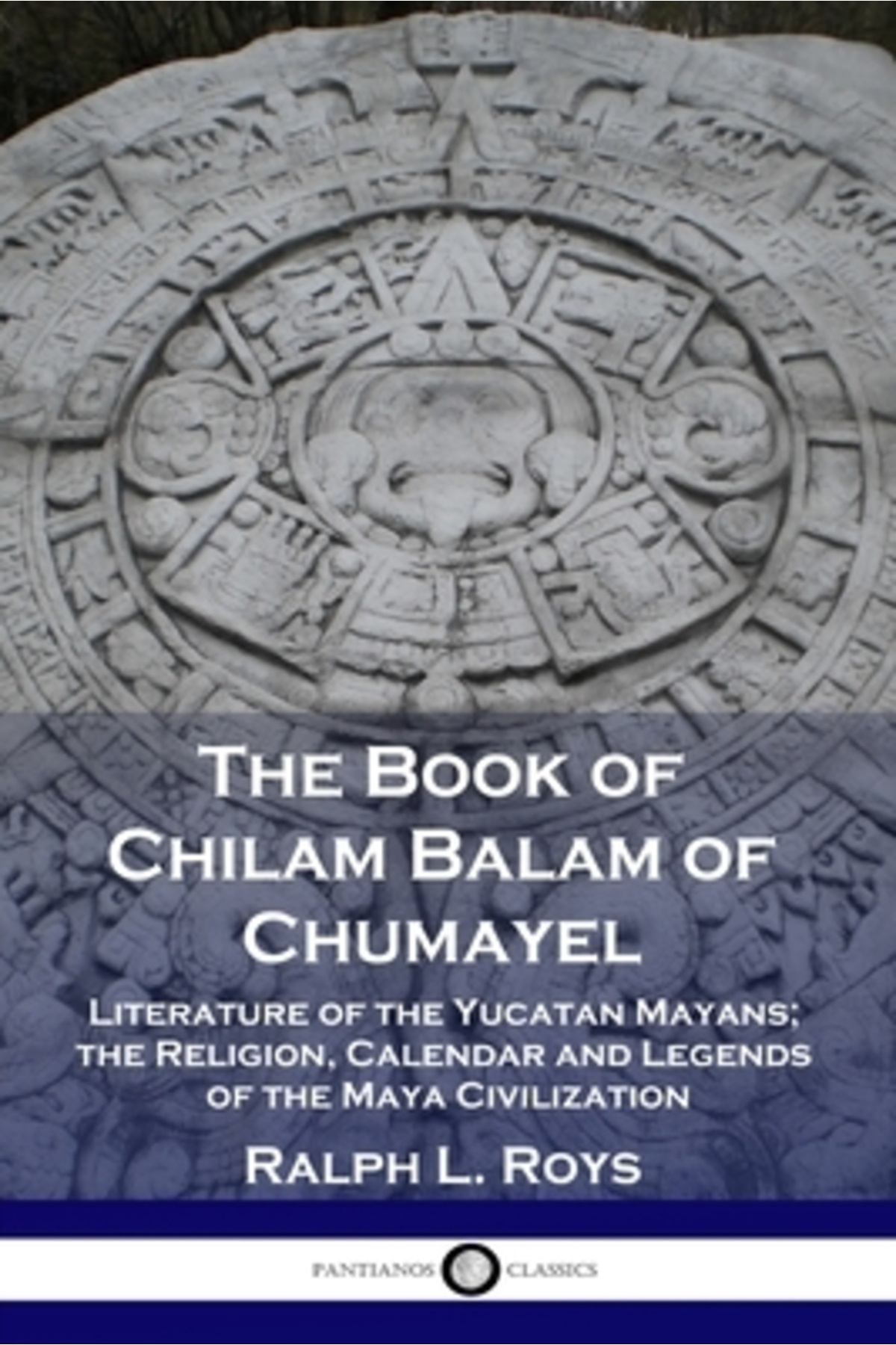 Pantianos Classics The Book of Chilam Balam of Chumayel: Literature of ...