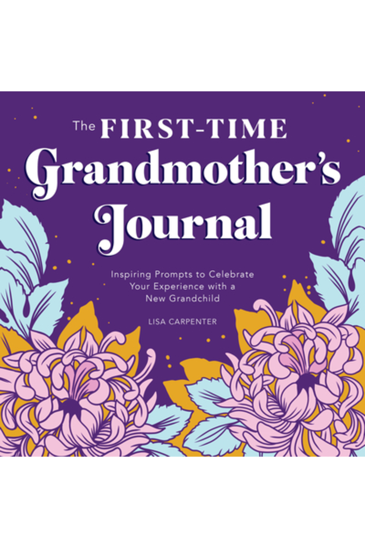 Rockridge Pr The First-Time Grandmother's Journal: Inspiring Prompts to ...