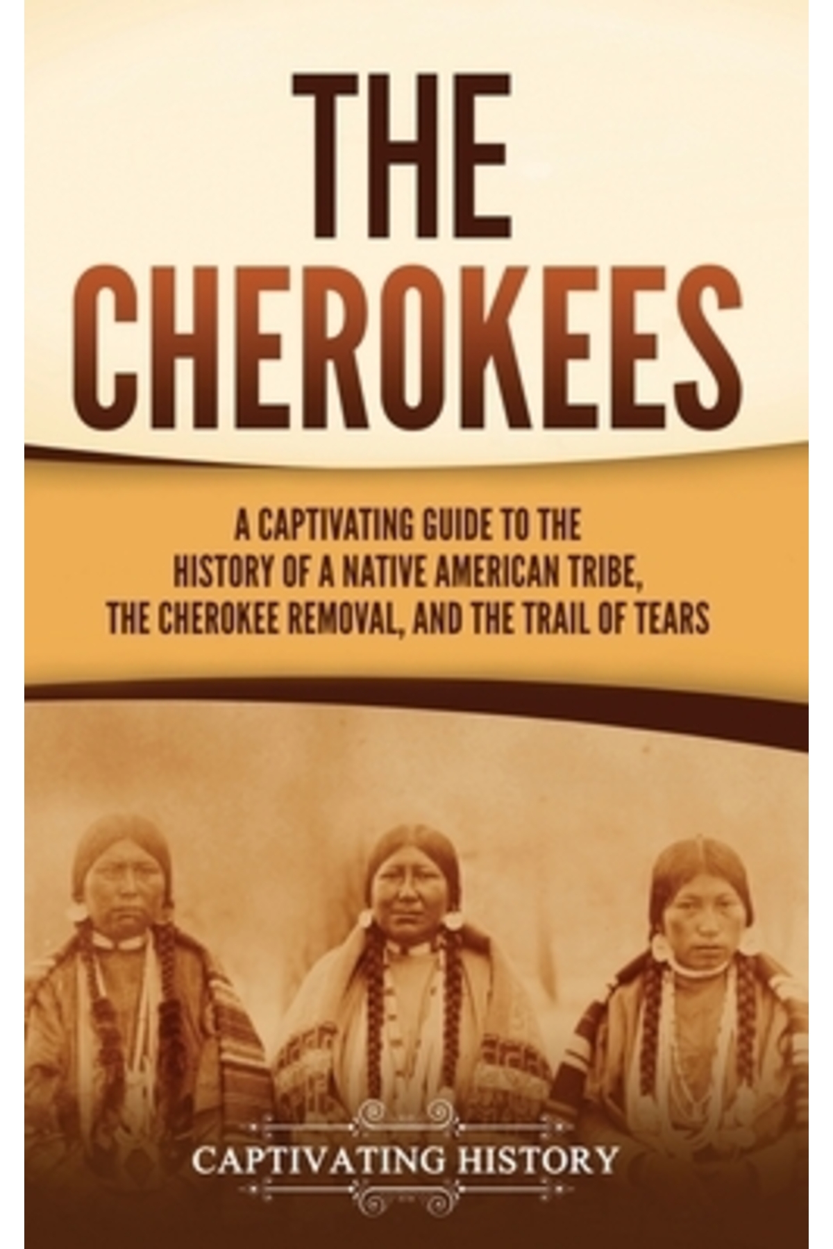 Captivating History The Cherokees: A Captivating Guide to the History ...