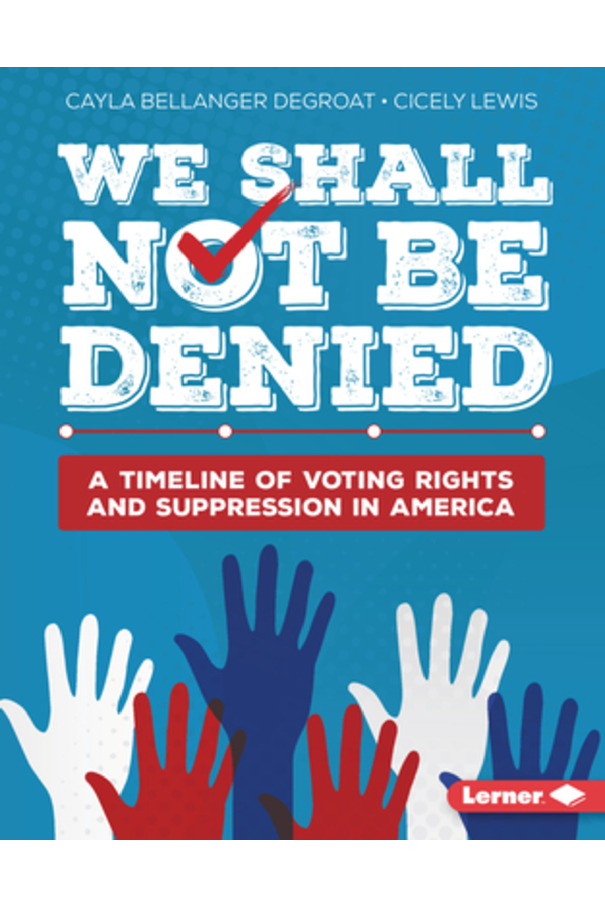 Lerner Pubn We Shall Not Be Denied: A Timeline of Voting Rights and ...