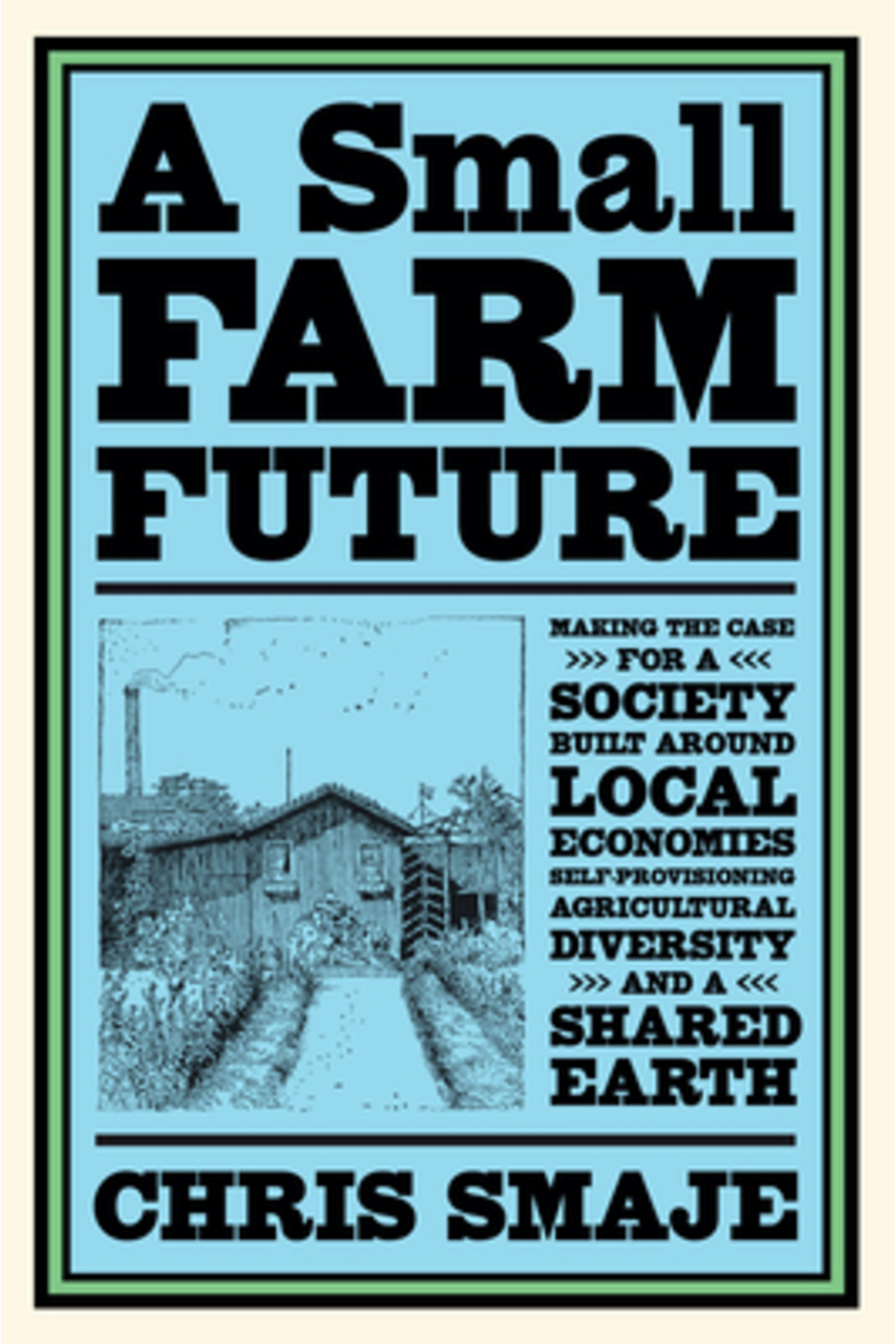 Chelsea Green Pub A Small Farm Future: Making the Case for a Society ...