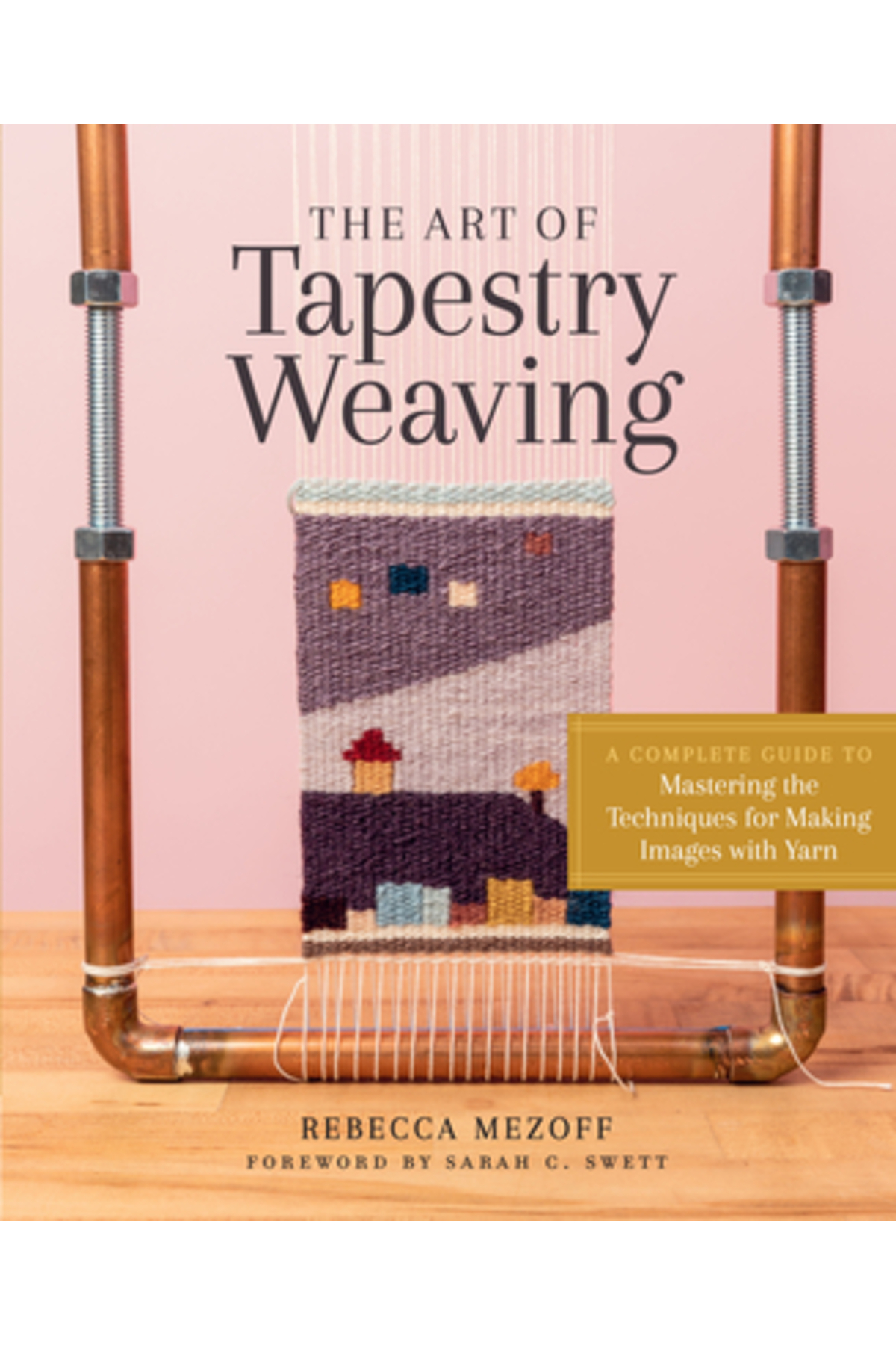 Storey Pub The Art of Tapestry Weaving: A Complete Guide to Mastering ...